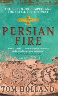 Persian Fire: The First World Empire and the Battle for the West | Tom ...