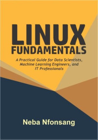 Linux Fundamentals A Practical Guide for Data Scientists, Machine Learning Engineers, and IT ...