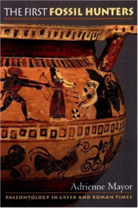 The First Fossil Hunters: Dinosaurs, Mammoths, and Myth in Greek and ...