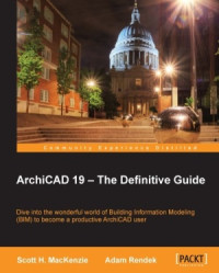 ArchiCAD 19 - The Definitive Guide: Dive into the wonderful world of Building Information ...