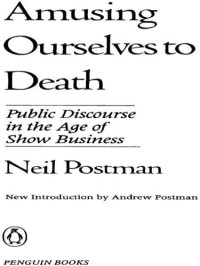 Amusing Ourselves to Death: Public Discourse in the Age of Show ...