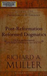 Post-Reformation Reformed Dogmatics: The Rise and Development of ...