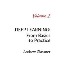 Deep Learning, Vol. 1: From Basics to Practice | Andrew Glassner | download on Z-Library
