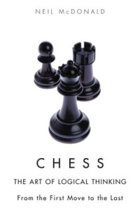 Chess: The Art of Logical Thinking. From the First Move to the Last ...