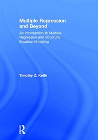 Multiple Regression and Beyond: An Introduction to Multiple Regression and Structural Equation ...