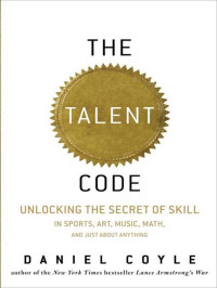 The Talent Code: Greatness Isn't Born. It's Grown. Here's How. | Daniel ...