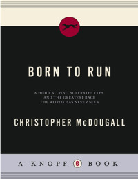 Born to Run: A Hidden Tribe, Superathletes, and the Greatest Race the ...