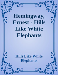 Hills Like White Elephants | Ernest Hemingway | download on Z-Library