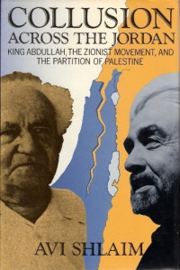 Collusion Across the Jordan - King Abdullah, the Zionist Movement, and ...