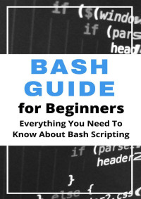 Bash Scripting: Everything you need to know about Bash | Rufus Stewart | download on Z-Library