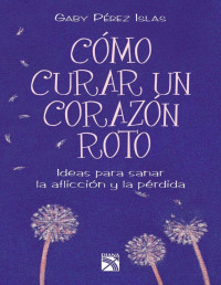 CÓMO CURAR UN CORAZÓN ROTO | Gaby Pérez Islas | download on Z-Library