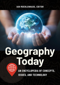 Geography Today: An Encyclopedia of Concepts, Issues, and Technology ...