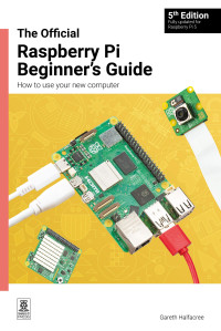 The Official Raspberry Pi Beginner’s Guide: How to use your new ...