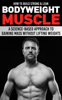 How to Build Strong & Lean Bodyweight Muscle: A Science-based Approach ...