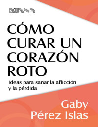 CÓMO CURAR UN CORAZÓN ROTO | Gaby Pérez Islas | download on Z-Library