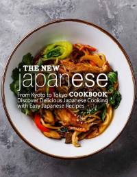 The New Japanese Cookbook - From Kyoto to Tokyo Discover Delicious ...