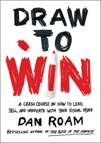 Draw to Win : A Crash Course on How to Lead, Sell, and Innovate with ...