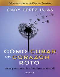 CÓMO CURAR UN CORAZÓN ROTO. 10 ANIVERSARIO | Gaby Pérez Islas | download on Z-Library