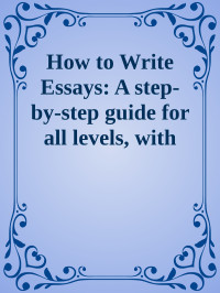 How to write essays - a step-by-step guide for all levels, with sample ...
