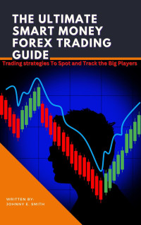 THE ULTIMATE SMART MONEY FOREX TRADING GUIDE: Trading strategies To ...
