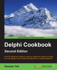 Delphi Cookbook: 50 hands-on recipes to master the power of Delphi for cross-platform and mobile ...