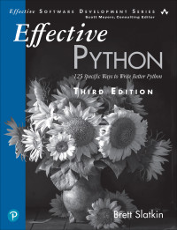 Effective Python: 125 Specific Ways to Write Better Python: Third ...