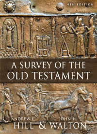 A Survey of the Old Testament | Andrew E. Hill;John H. Walton ...