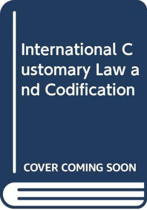 International customary law and codification : an examination of the continuing role of custom ...