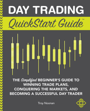Day Trading QuickStart Guide: The Simplified Beginner's Guide to Winning Trade Plans, Conquering ...