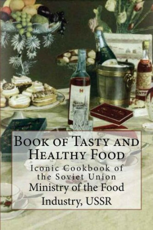 Book of tasty and healthy food : iconic cookbook of the Soviet Union ...