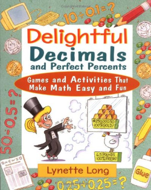 Delightful Decimals and Perfect Percents : Games and Activities That Make Math Easy and Fun ...