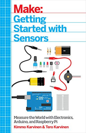 Make: getting started with sensors : Measure the World With Electronics, Arduino, and Raspberry ...