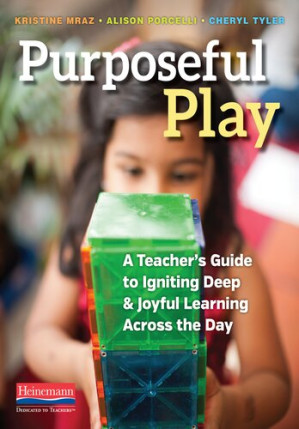 Purposeful Play: A Teacher's Guide to Igniting Deep and Joyful Learning Across the Day - Anna’s ...