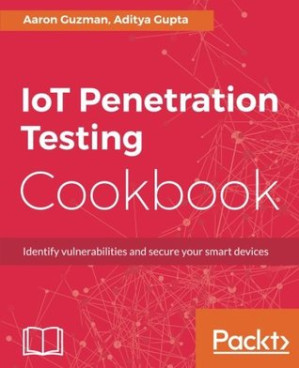 IoT penetration testing cookbook: identify vulnerabilities and secure ...