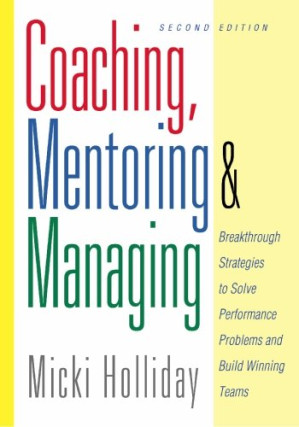 Coaching, Mentoring and Managing, Second Edition : Breakthrough Strategies to Solve Performance ...