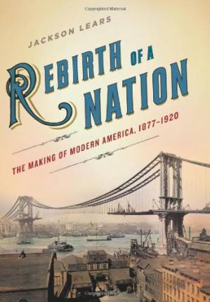 Rebirth of a Nation: The Making of Modern America, 1877-1920 (American ...