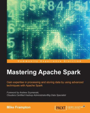 Mastering Apache Spark : gain expertise in processing and storing data ...