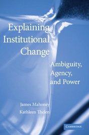Explaining institutional change : ambiguity, agency, and power in historical institutionalism ...