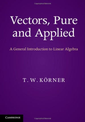 Vectors, Pure and Applied : A General Introduction to Linear Algebra ...