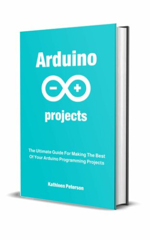 Arduino projects: The Ultimate Guide For Making The Best Of Your Arduino Programming Projects ...