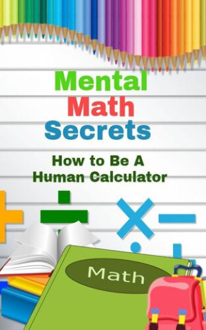 Mental Math Secrets: Hоw to Bе a Human Cаlсulаtоr - Anna’s Archive