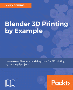 Blender 3D Printing by Example: Learn to use Blender's modeling tools ...