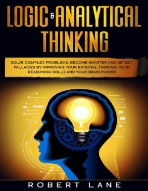 Logic & Analytical Thinking: Solve complex problems, become smarter and ...