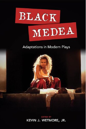 Black Medea: Adaptations for Modern Plays (Cambria Studies in Contemporary Global Performing ...