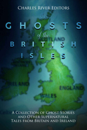 The Ghosts of the British Isles: A Collection of Ghost Stories and ...