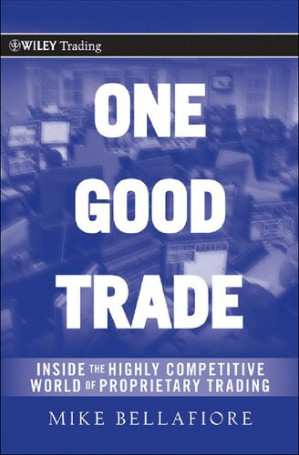 One Good Trade : Inside the Highly Competitive World of Proprietary ...