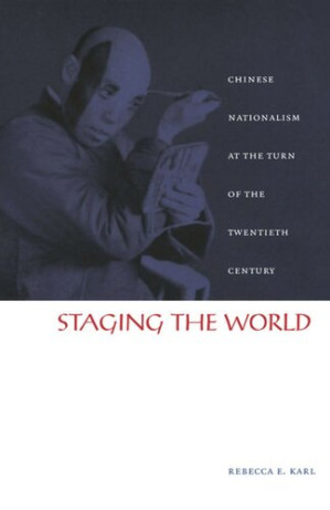 Staging the World: Chinese Nationalism at the Turn of the Twentieth ...