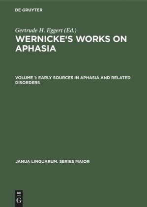 Wernicke's Works on Aphasia, Volume 1, Early Sources in Aphasia and ...