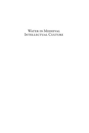 Water in Medieval Intellectual Culture : Case Studies from Twelfth ...