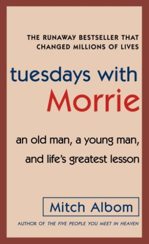 Tuesdays with Morrie : [an old man, a young man, and life's greatest ...